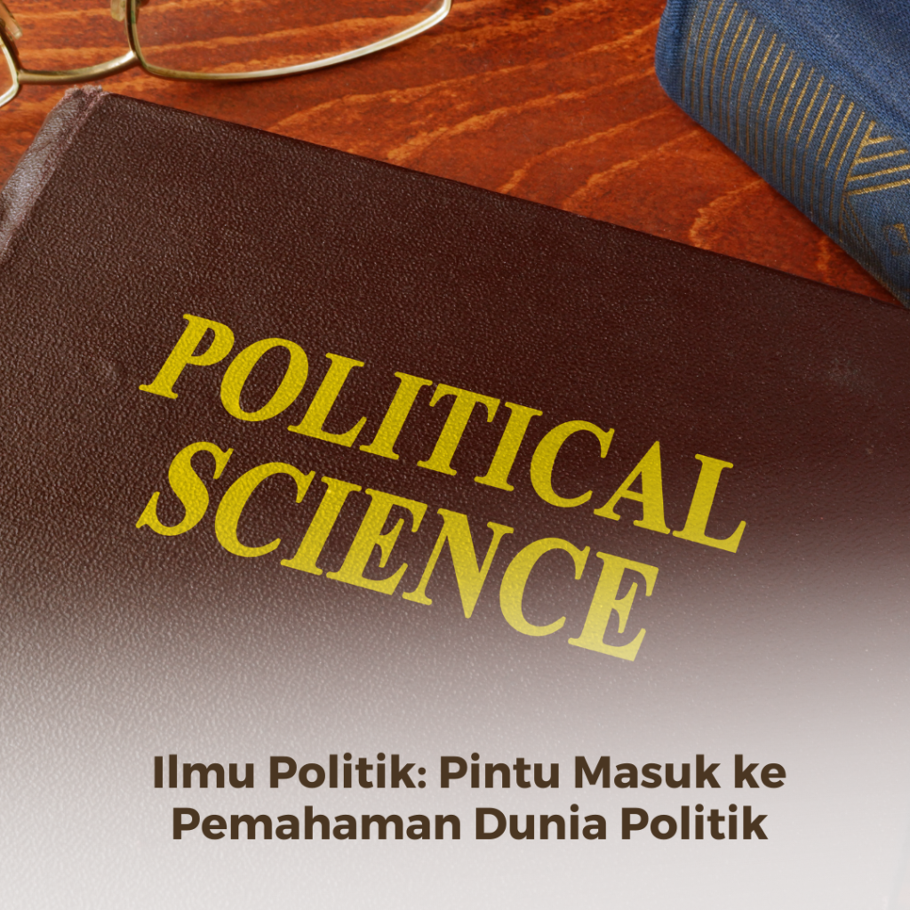 Ilmu Politik: Pintu Masuk ke Pemahaman Dunia Politik - DUNIA PENDIDIK